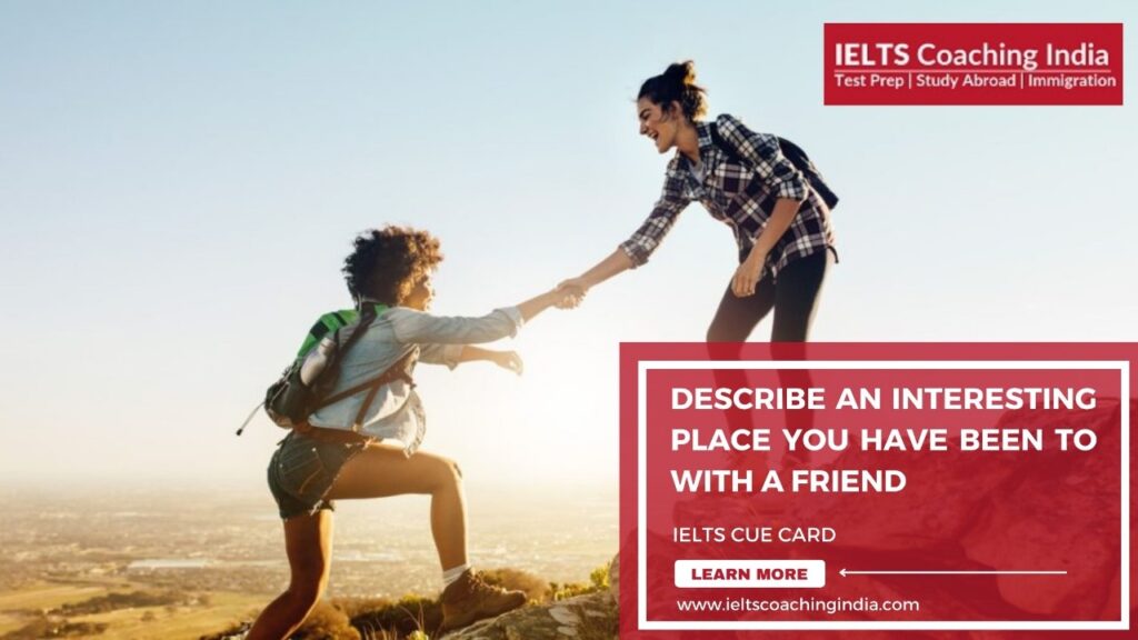Describe an interesting place you have been to with a friend| IELTS